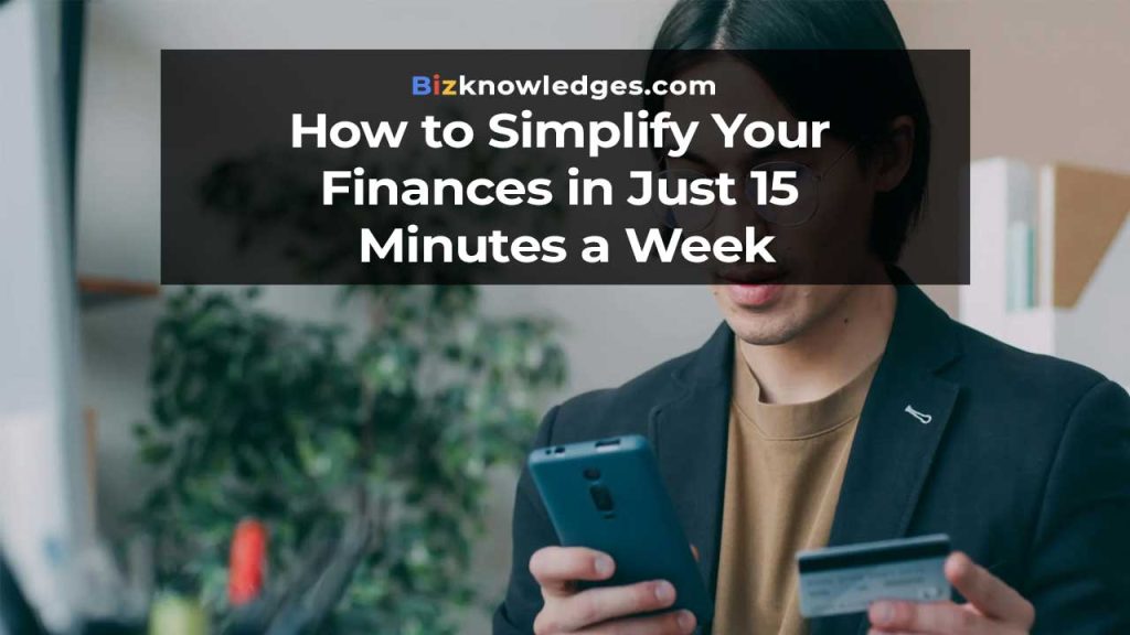 How To Simplify Your Finances In Just 15 Minutes a Week